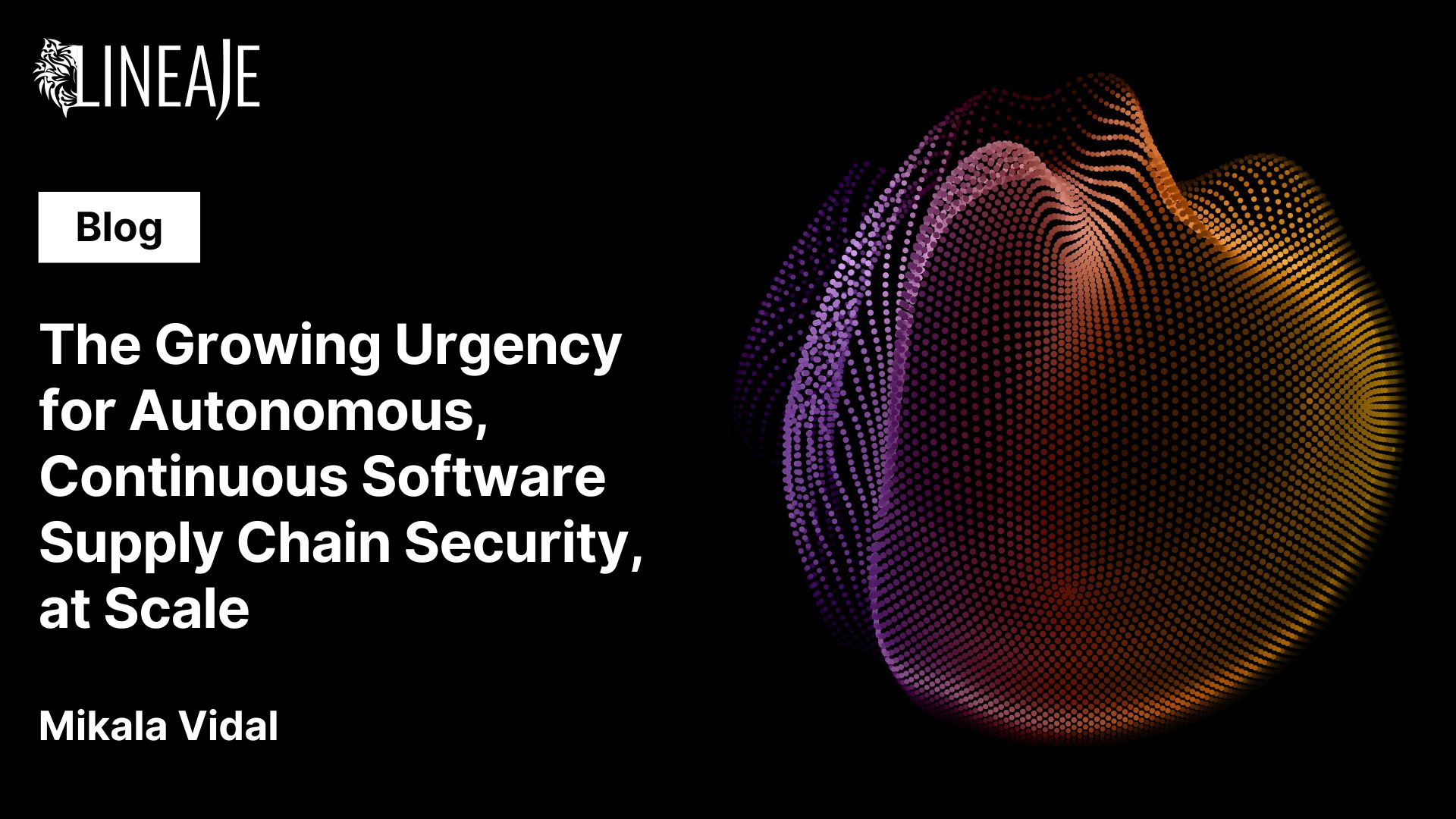 The Growing Urgency for Autonomous, Continuous Software Supply Chain Security, at Scale